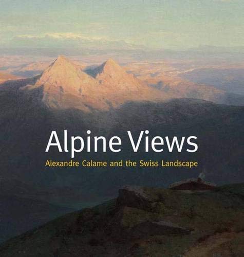 Alpine Views – Alexandre Calame and the Swiss Landscapes: Swiss ...