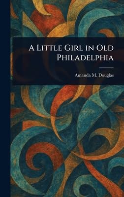 A Little Girl in Old Philadelphia: Douglas, Amanda M: 9781023250467 ...