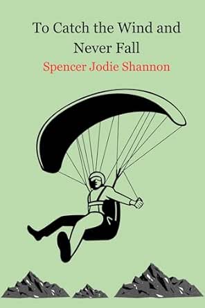 To Catch the Wind and Never Fall: A Paraglider's Journey Through Sky ...