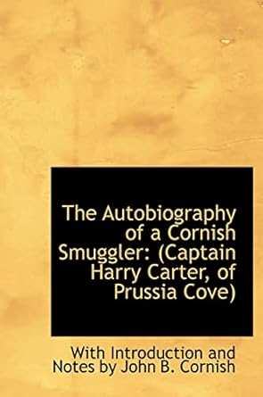 The Autobiography of a Cornish Smuggler: (Captain Harry Carter, of ...