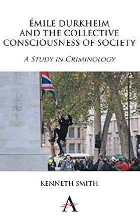 Émile Durkheim and the Collective Consciousness of Society: A Study in ...