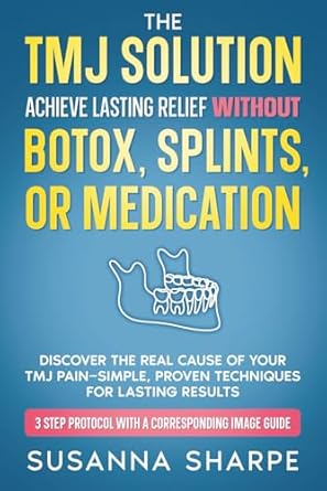 The TMJ Solution: Achieve Lasting Relief Without Botox, Splints, or ...