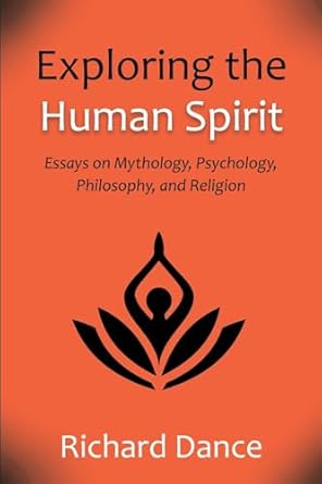 Exploring the Human Spirit: Essays on Mythology, Psychology, Philosophy ...