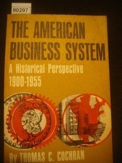The American Business System, a Historical Perspective 1900-1955 ...