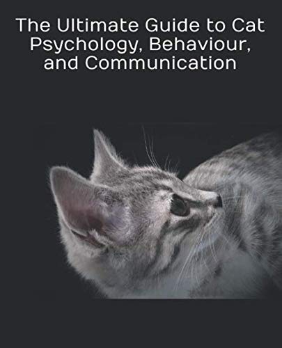 The Ultimate Guide to Cat Psychology, Behaviour, and Communication ...