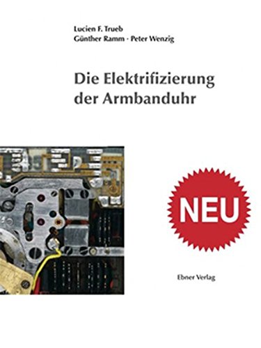 Die Elektrifizierung der Armbanduhr : Trueb, Lucien F., Ramm, Günther ...