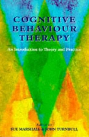 Cognitive Behaviour Therapy: An Introduction to Theory and Practice ...
