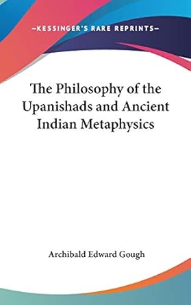 The Philosophy of the Upanishads and Ancient Indian Metaphysics: Gough ...