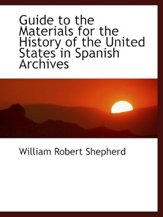 Guide to the Materials for the History of the United States in Spanish ...