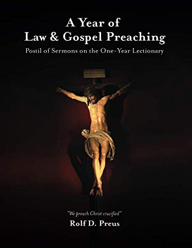 A Year of Law & Gospel Preaching: Postil of Sermons on the One-Year ...