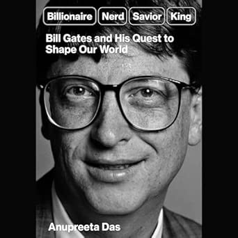 Billionaire, Nerd, Savior, King: Bill Gates and His Quest to Shape Our ...