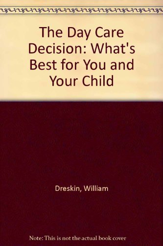 The Day Care Decision: What's Best for You and Your Child: Dreskin, William, Dreskin, Wendy ...