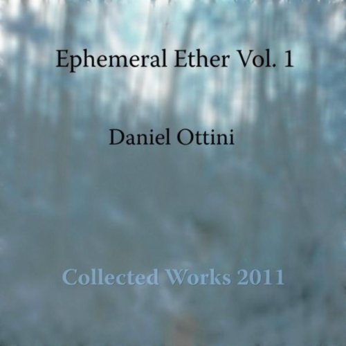 Play Ephemeral Ether, Vol. 1 (Collected Works 2011) by Daniel Ottini on Amazon Music
