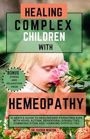 Healing Complex Children With Homeopathy: A Gentle Guide to Healing and ...