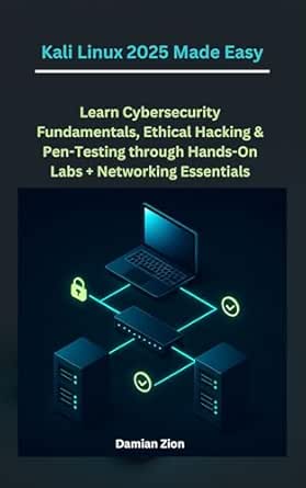 Kali Linux 2025 Made Easy: Learn Cybersecurity Fundamentals, Ethical ...