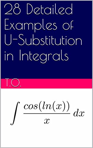 28 Detailed Examples of U-Substitution in Integrals eBook : T.O ...