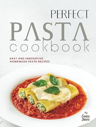 Perfect Pasta Cookbook: Easy and Innovative Homemade Pasta Recipes ...
