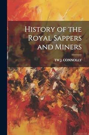 History of the Royal Sappers and Miners: Connolly, Tw J: 9781021364623 ...