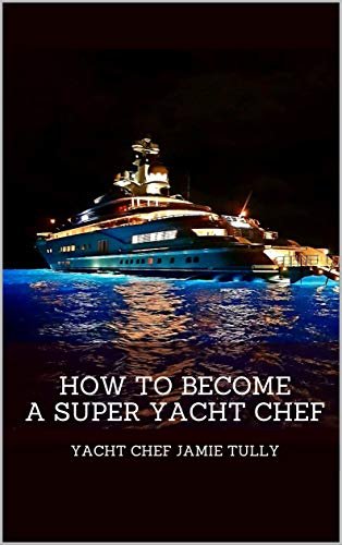How To Become a Super Yacht Chef eBook : Tully, Jamie : Amazon.co.uk ...