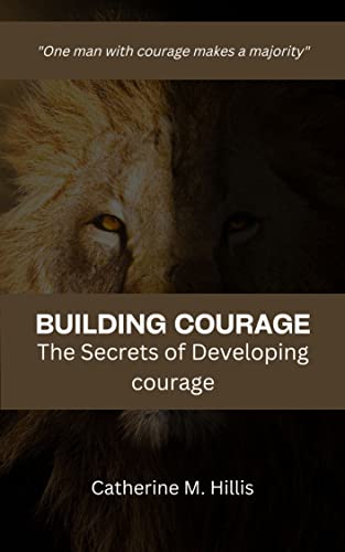 Building Courage: The Secrets of Developing courage eBook : M. Hillis ...