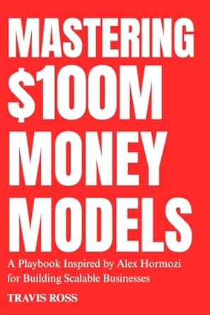 Mastering $100M Money Models: A Playbook Inspired By Alex Hormozi For ...