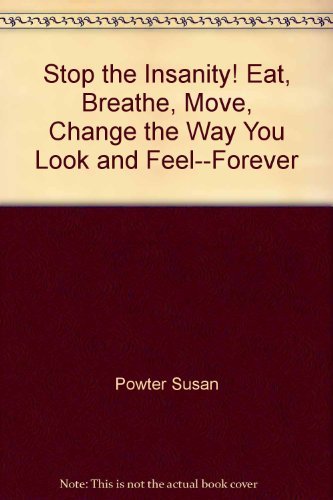 Stop the Insanity! Eat, Breathe, Move, Change the Way You Look and Feel ...