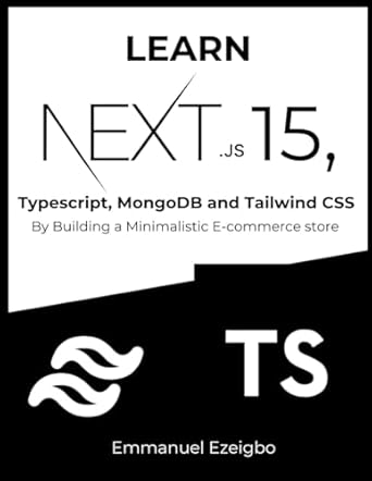 Learn NextJS 15, Typescript, MongoDB and Tailwind CSS: By Building a Minimalistic E-commerce ...