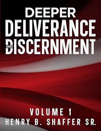 Deeper Deliverance and Discernment: Volume 1: Shaffer Sr, Henry ...