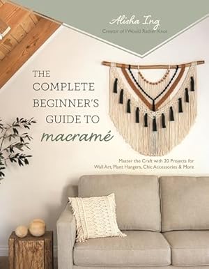 Complete Starter Guide to Macramé: 15 Knotted Home Creations Made with ...