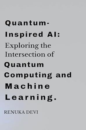 Quantum-Inspired AI: Exploring the Intersection of Quantum Computing and Machine Learning ...