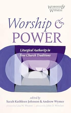 Worship and Power: Liturgical Authority in Free Church Traditions ...