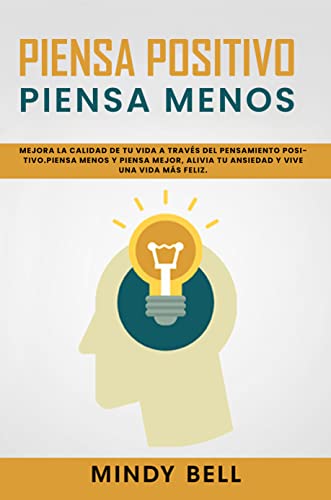 Piensa positivo Piensa menos: Mejora la calidad de tu vida a través del ...