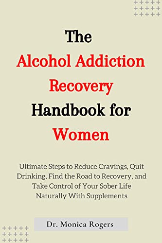 The Alcohol Addiction Recovery Handbook for Women: Ultimate Steps to ...