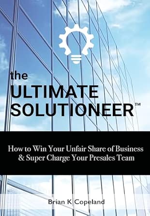 The Ultimate Solutioneer: How to Win Your Unfair Share of Business ...