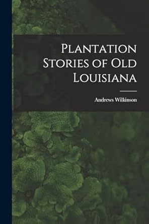 Plantation Stories of old Louisiana: Wilkinson, Andrews: 9781016391214 ...