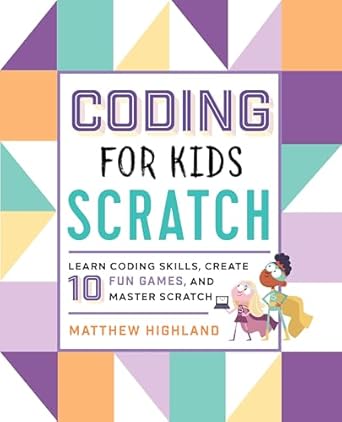 Coding for Kids: Scratch: Learn Coding Skills, Create 10 Fun Games, and ...