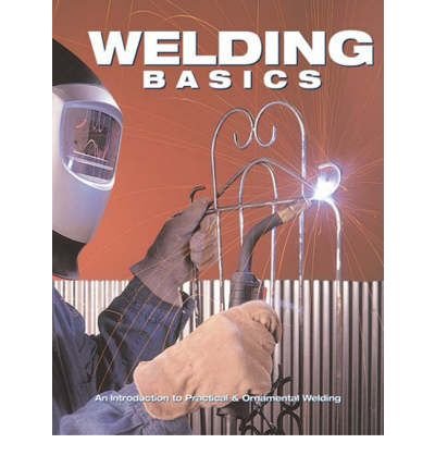 Welding Basics: An Introduction to Practical & Ornamental Welding ...