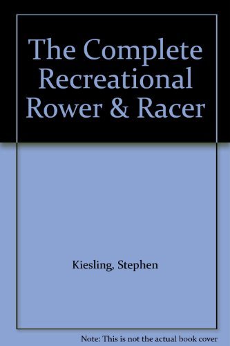 The Complete Recreational Rower & Racer: Kiesling, Stephen: Amazon.com ...
