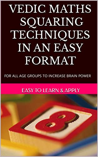 VEDIC MATHS - SQUARING TECHNIQUES IN AN EASY FORMAT: FOR ALL AGE GROUPS ...