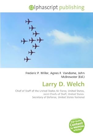 Larry D. Welch: Chief of Staff of the United States Air Force, United ...