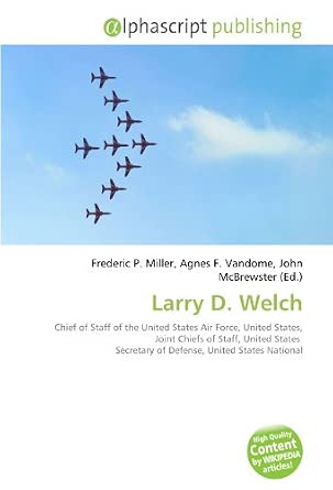 Larry D. Welch: Chief of Staff of the United States Air Force, United ...