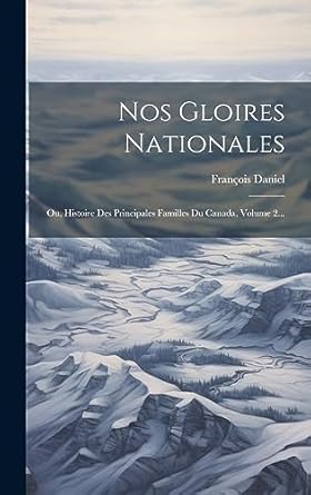 Nos Gloires Nationales: Ou, Histoire Des Principales Familles Du Canada ...