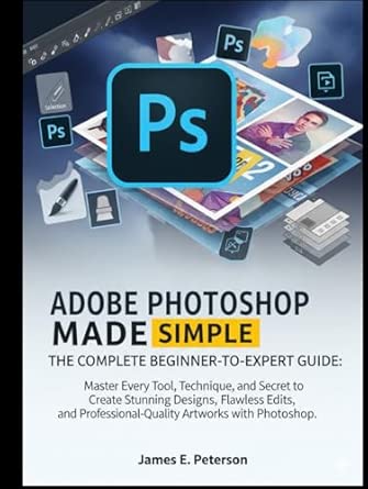 ADOBE PHOTOSHOP MADE SIMPLE: THE COMPLETE BEGINNER-TO-EXPERT GUIDE ...