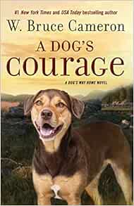 Amazon.com: Dog's Courage (A Dog's Way Home Novel, 2): 9781250257642: Cameron, W. Bruce: Books