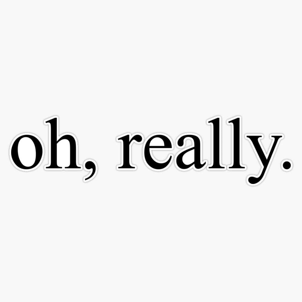 Amazon.com - Oh Really Sticker Vinyl Bumper Sticker Decal Waterproof 5"