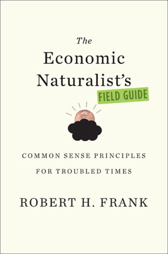The Economic Naturalist's Field Guide: Common Sense Principles for ...