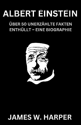 Albert Einstein: Über 50 Unerzählte Fakten Enthüllt – Eine Biographie ...