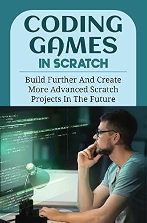 Amazon.com: Coding Games In Scratch: Build Further And Create More ...