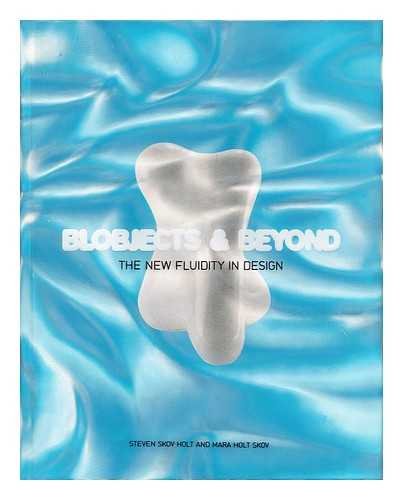 Blobjects and Beyond: The New Fluidity in Design: Steven Skov Holt ...