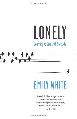 Lonely: Learning to Live with Solitude: White, Emily: Amazon.com: Books